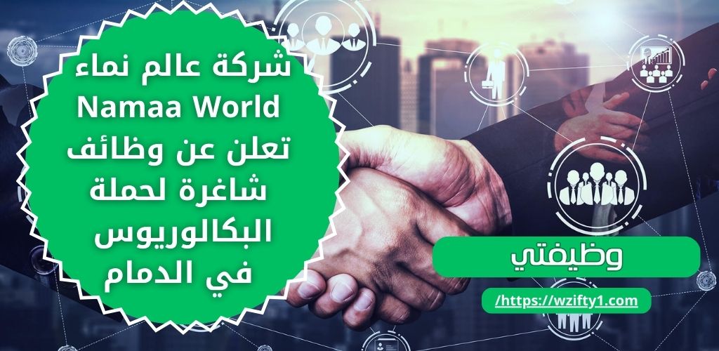 وظائف الدمام اليوم لدى شركة عالم نماء Namaa World لحملة البكالوريوس فما ...